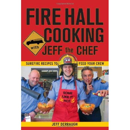 Fire Hall Cooking with Jeff the Chef: Surefire Recipes to Feed Your ...
