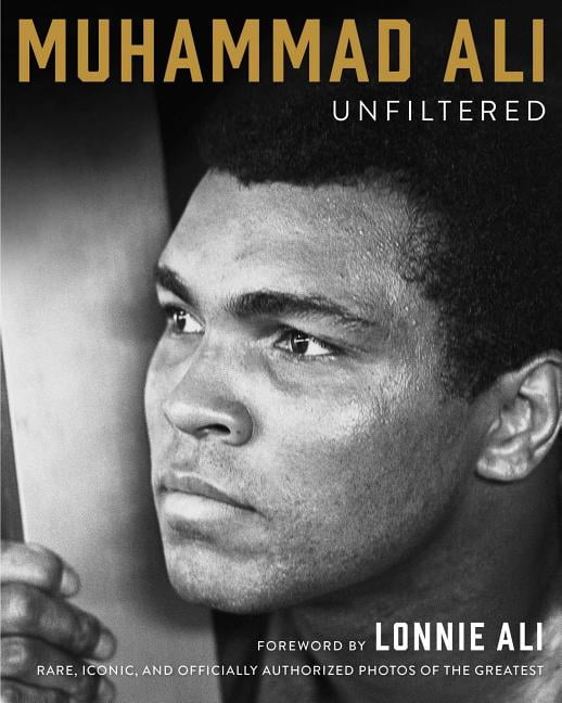 Muhammad Ali Unfiltered : Rare, Iconic, and Officially Authorized ...