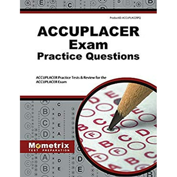 Accuplacer Exam Practice Questions Accuplacer Practice Tests And Review For The Accuplacer