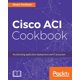 Cisco ACI Cookbook : A Practical Guide to Maximize Automated Solutions ...