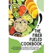 The Fiber Fueled Cookbook : Inspiring Plant-Based Recipes to ...