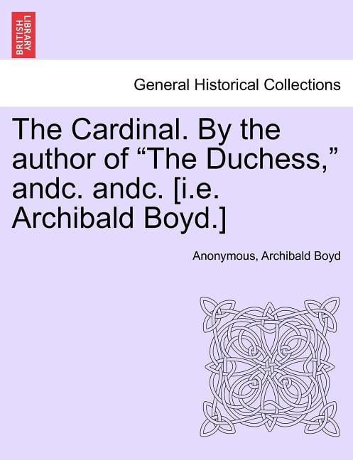 The Cardinal. By the author of The Duchess, andc. andc. [i.e. Archibald ...