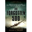 The Forgotten 500: The Untold Story of the Men Who Risked All for the ...