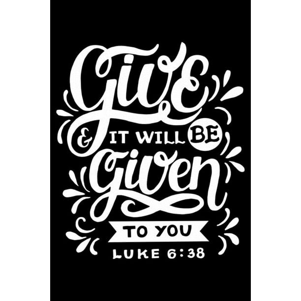 Luke 6: 38 Give and it will be given to you Bible scripture verse 2020 ... Luke 6: 38 Give and it will be given to you Bible scripture verse 2020 ...