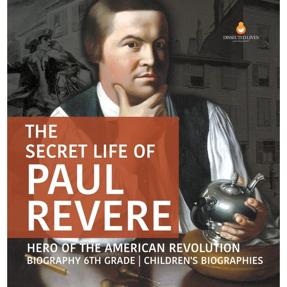 The Secret Life of Paul Revere - Hero of the American Revolution ...