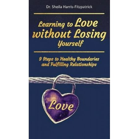 Learning to Love without Losing Yourself: 9 Steps to Healthy Boundaries ...
