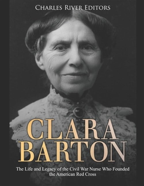 Pre-Owned Clara Barton: The Life and Legacy of the Civil War Nurse Who ...