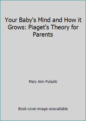 Pre-Owned Your Baby's Mind and How It Grows : Piaget's Theory for ...