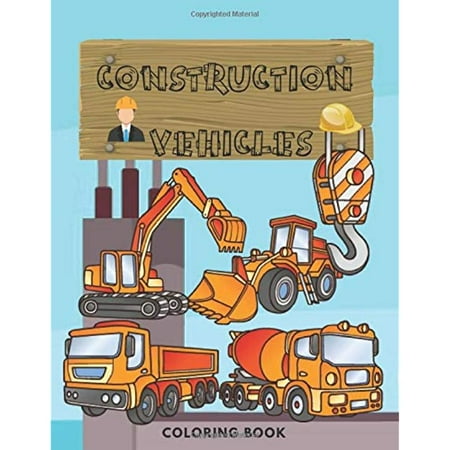 Construction Vehicles Coloring Book: Diggers, Dumpers, Cranes and ...