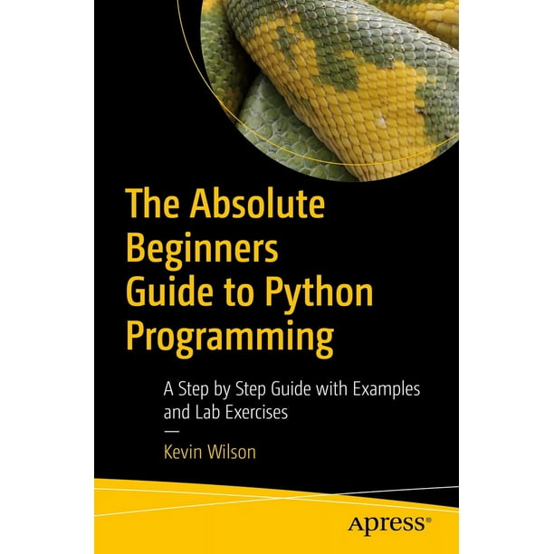 The Absolute Beginner''s Guide to Python Programming: A Step-by-Step Guide with Examples and Lab ...