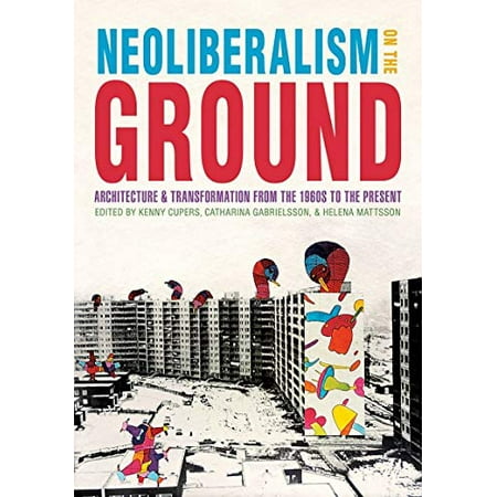 Neoliberalism on the Ground: Architecture and Transformation from the ...