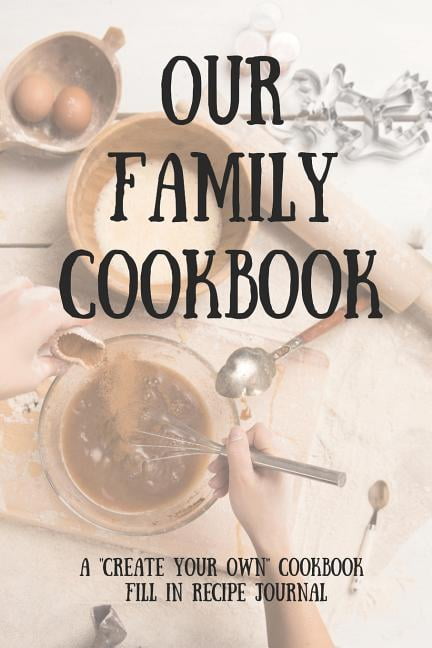 Our Family Cookbook: A Create Your Own Cookbook - Fill in Recipe ...