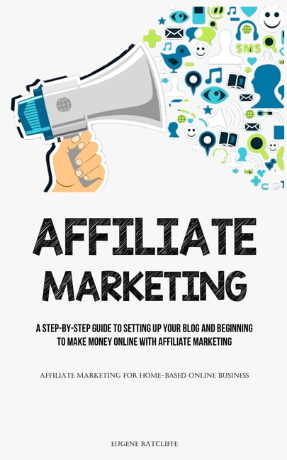 Affiliate Marketing : A Step-By-Step Guide To Setting Up Your Blog And ...