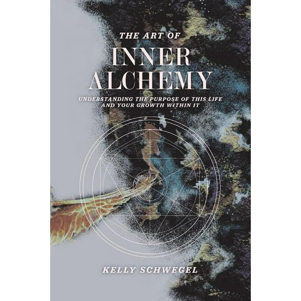 The Art of Inner Alchemy : Understanding the Purpose of This Life and ...
