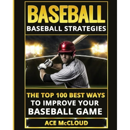 Baseball: Baseball Strategies: The Top 100 Best Ways to Improve Your ...