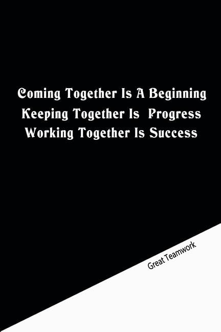 Great Teamwork: Coming together is a beginning. Keeping together is ...