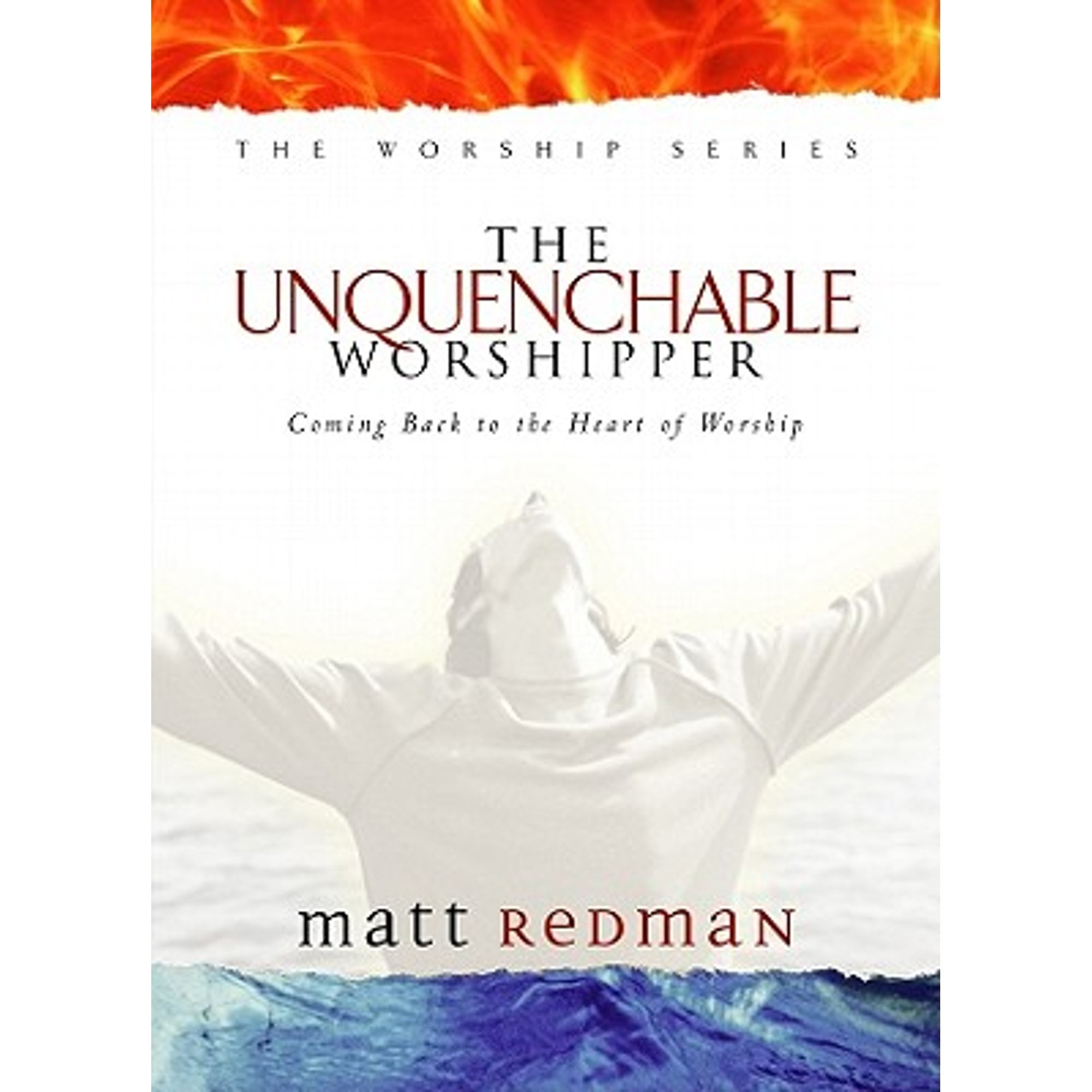 The Unquenchable Worshipper: Coming Back to the Heart of Worship (Pre ...