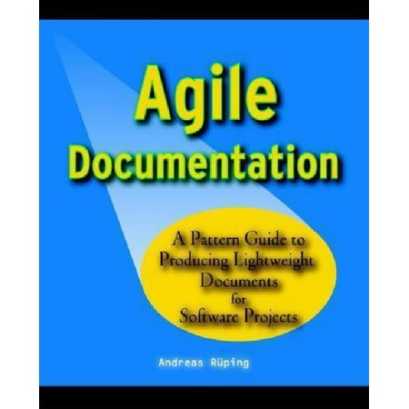 Agile Documentation: A Pattern Guide to Producing Lightweight Documents for Software Projects ...