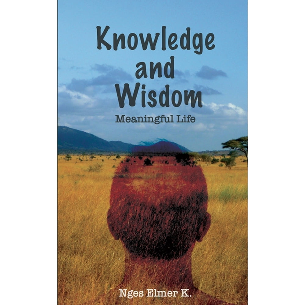 Knowledge and Wisdom: Knowledge and Wisdom: Meaningful Life (Paperback ...