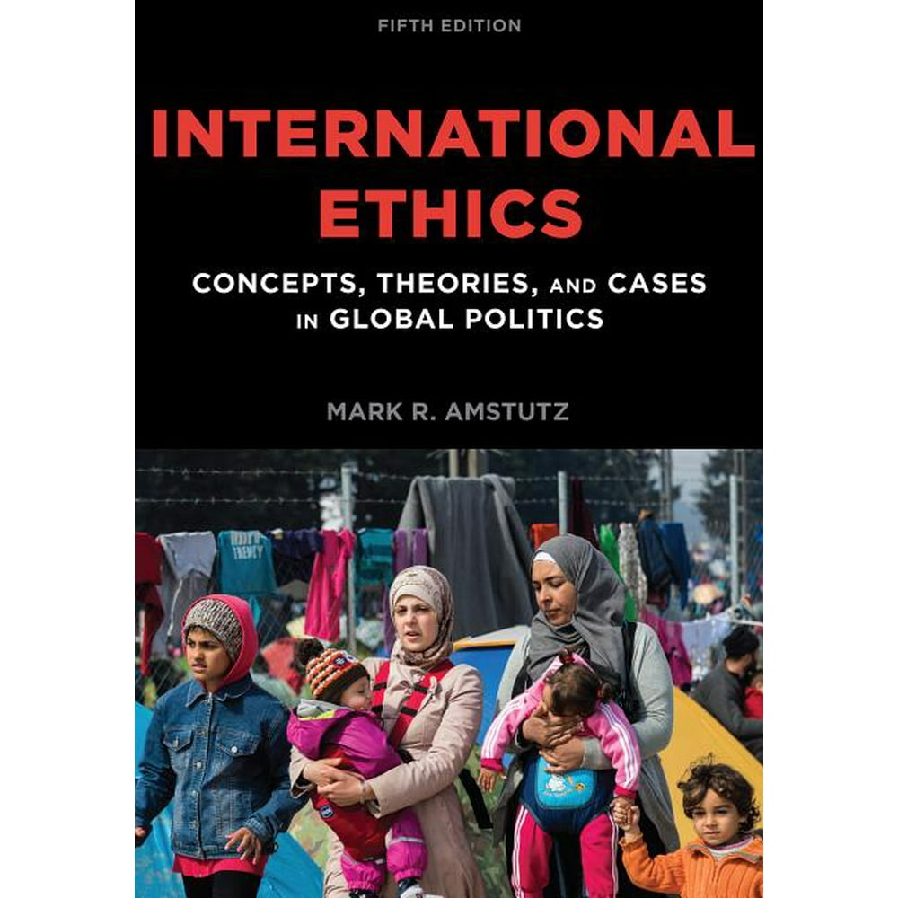 International Ethics : Concepts, Theories, and Cases in Global Politics ...