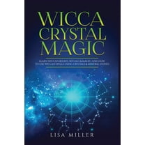 Wicca Crystal Magic: A Beginner's Guide To Practicing Wiccan Crystal ...