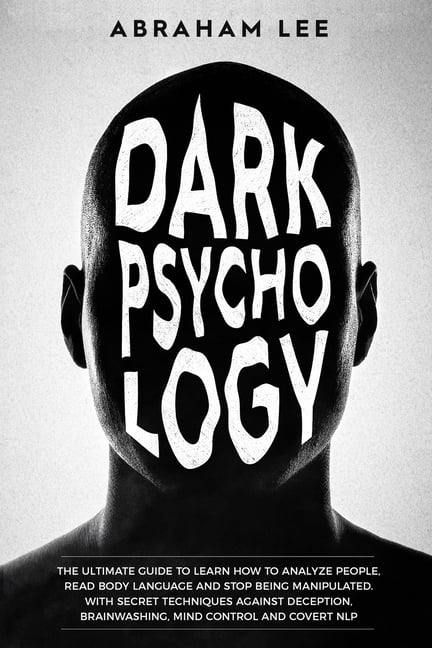 Dark Psychology : The Ultimate Guide to Learn How to Analyze People, Read Body Language and Stop ...