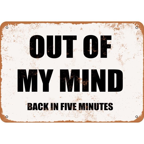 10 x 14 METAL SIGN - OUT OF MY MIND. BACK IN FIVE MINUTES. - Vintage ...