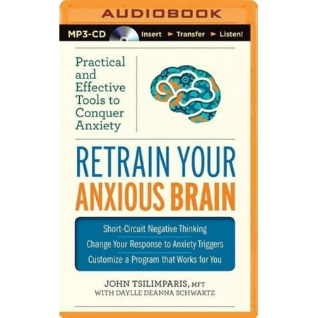 Retrain Your Anxious Brain: Practical and Effective Tools to Conquer ...