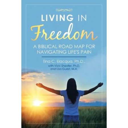 Living in Freedom: A Biblical Road Map for Navigating Life's Pain ...