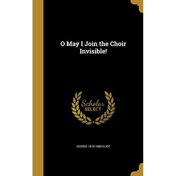O May I Join the Choir Invisible! (Hardcover) - Walmart.com