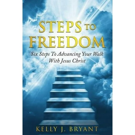 Steps To Freedom: Six Steps To Advancing Your Walk With Jesus Christ ...