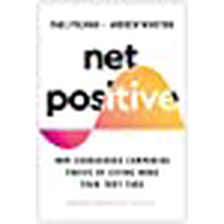 Net Positive: How Courageous Companies Thrive by Giving More Than They ...