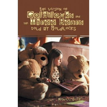 The Version of Goldilocks and the Three Bears Told by Goldilocks ...