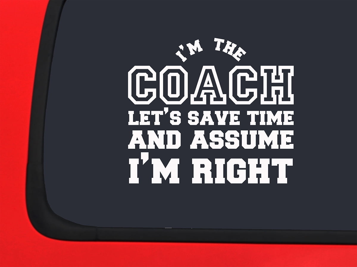 Car Sticker Coach Lets Save Time And Assume Im Right Varsity Funny Car ...
