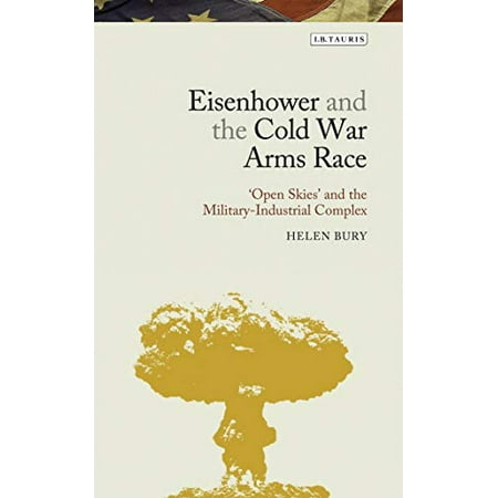 Eisenhower and the Cold War Arms Race: Open Skies' and the Military ...