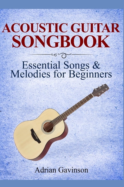 Acoustic Guitar Songbook : Essential Songs & Melodies For Beginners ...