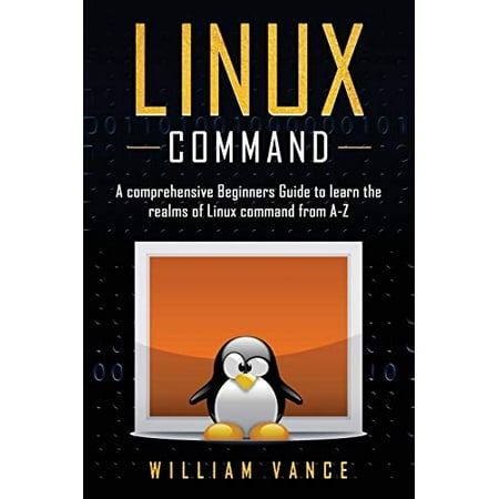 Linux Command: A Comprehensive Beginners Guide to Learn the Realms of ...