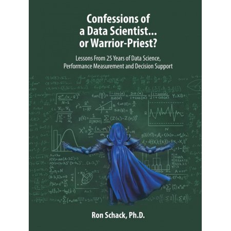 Confessions of a Data Scientist...or Warrior-Priest?: Lessons From 25 ...