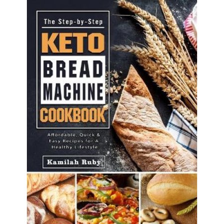 The Step-by-Step Keto Bread Machine Cookbook: Affordable, Quick & Easy ...