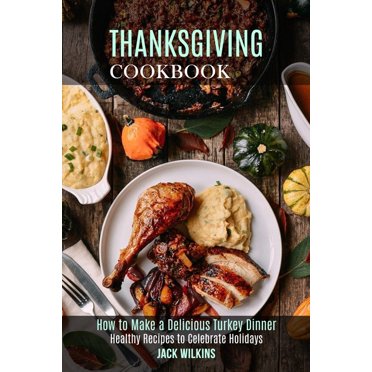 Thanksgiving Recipes: A Classic Thanksgiving Cookbook (Enjoy the Divine ...