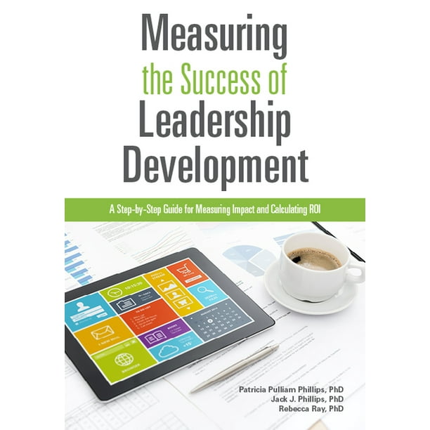 Measuring the Success of Leadership Development : A Step-By-Step Guide ...