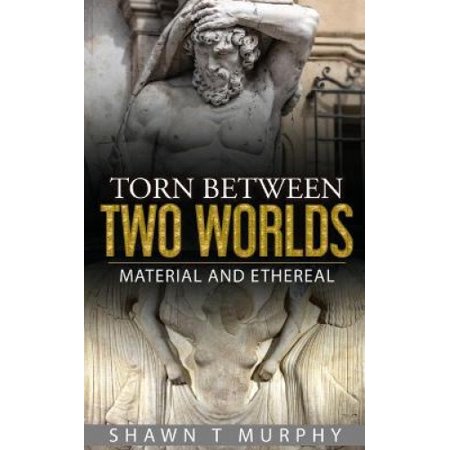 Torn Between Two Worlds: Material and Ethereal (Torn Between Two Worlds ...