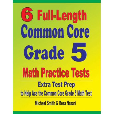 5 Full-Length Common Core Grade 5 Math Practice Tests: The Practice You ...