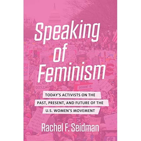 Speaking of Feminism: Today's Activists on the Past, Present, and ...