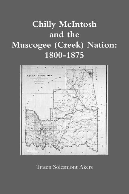 Chilly McIntosh and the Muscogee (Creek) Nation: 1800-1875 (Paperback ...