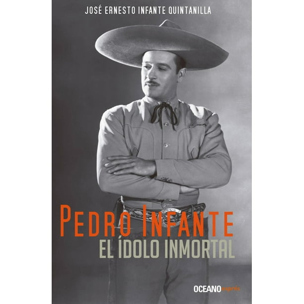 Libro Pedro Infante, El Idolo Inmortal Tapa Blanda, Autor Jose Ernesto ...