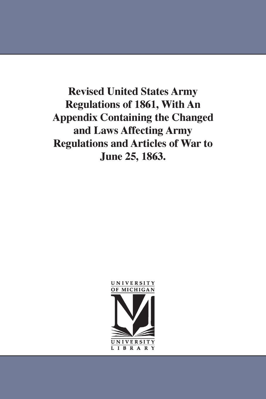 Revised United States Army Regulations of 1861, With An Appendix ...