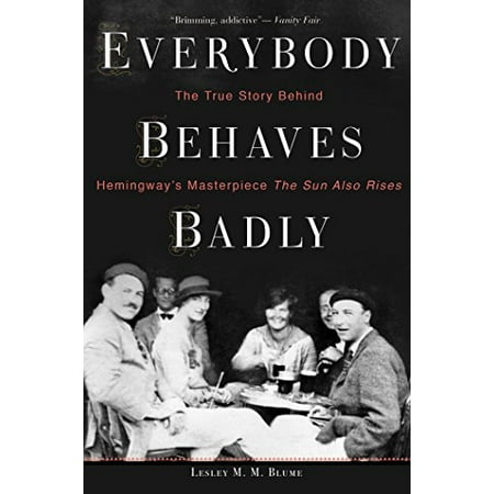 Everybody Behaves Badly: The True Story Behind Hemingway's Masterpiece ...
