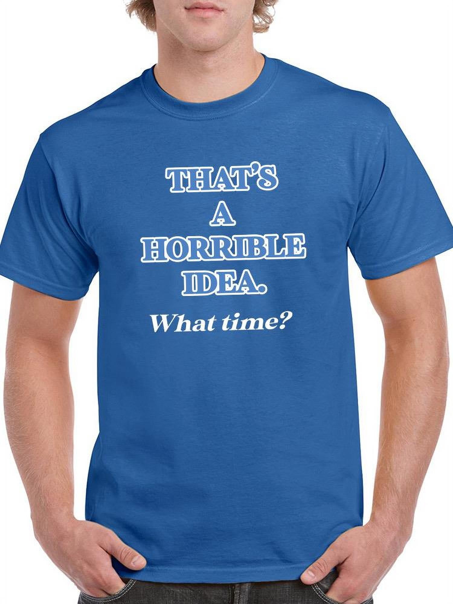 That's A Terrible Idea T-Shirt Men -Smartprints Designs, Male Medium - Walmart.com