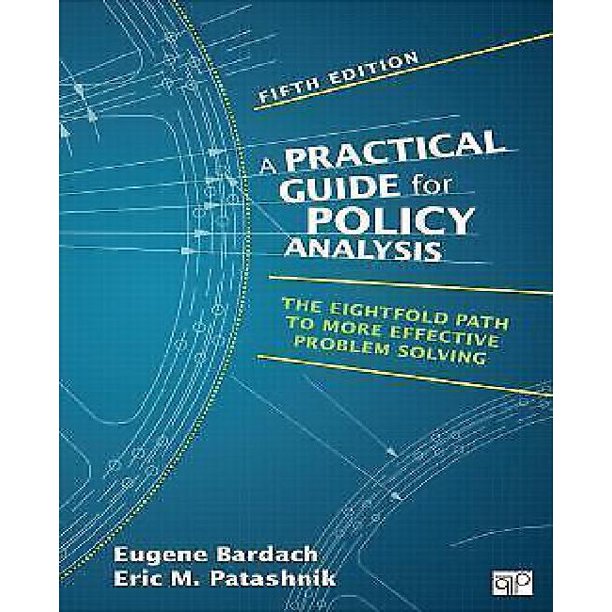 Practical Guide for Policy Analysis: The Eightfold Path to More Effective Problem Solving (Fifth ...